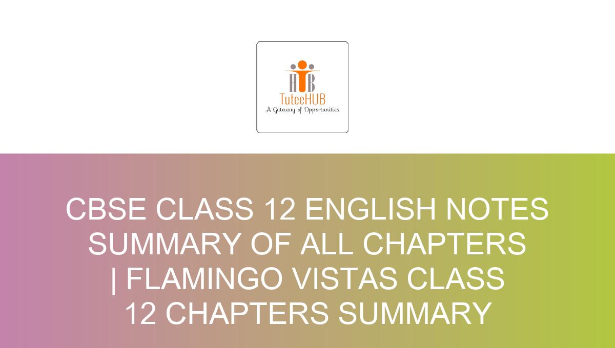 Dates For CBSE Class 12 English Notes Summary of All Chapters ...