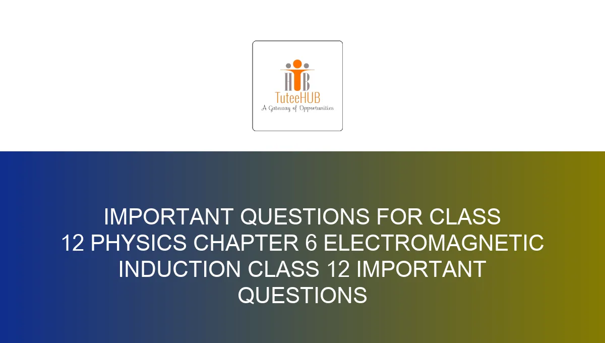 Pattern For Important Questions for Class 12 Physics Chapter 6 ...