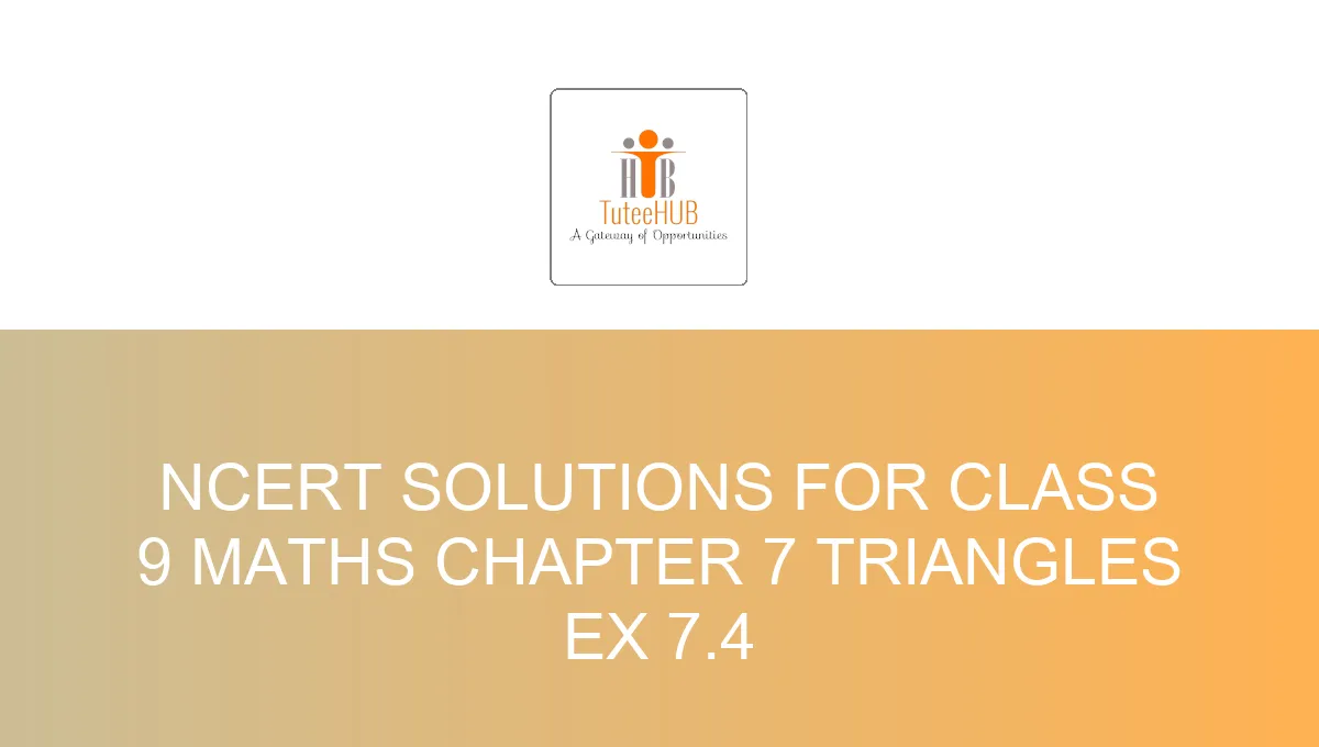 Dates For NCERT Solutions for Class 9 Maths Chapter 7 Triangles Ex 7.4
