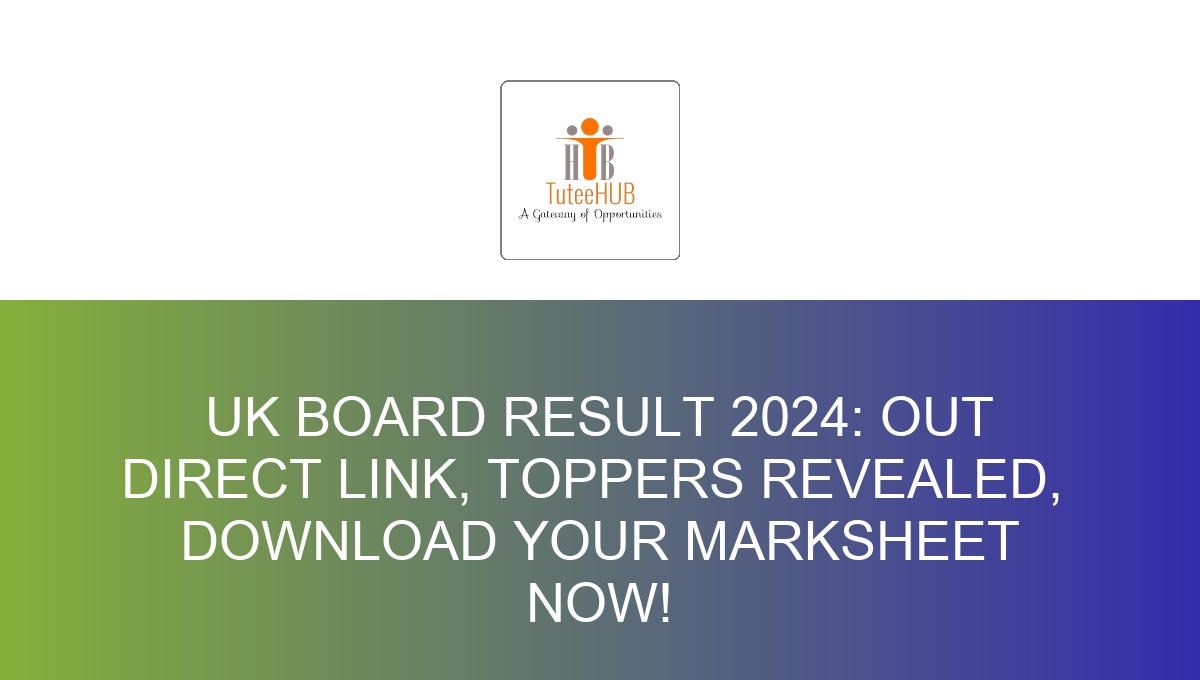 Eligibility For UK Board Result 2024: OUT Direct Link, Toppers Revealed ...